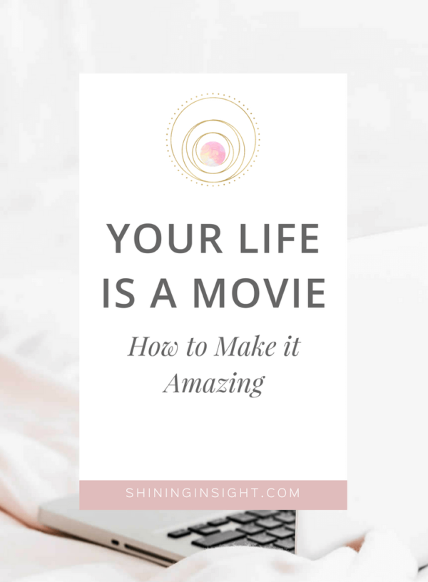 Your Life is a Movie – How to Make it Amazing - Shining Insight