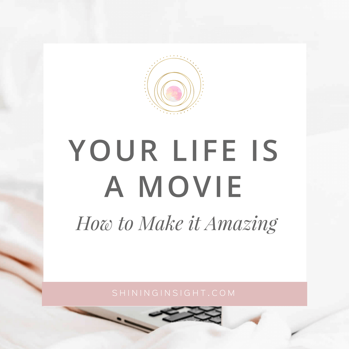 Your Life is a Movie – How to Make it Amazing - Shining Insight
